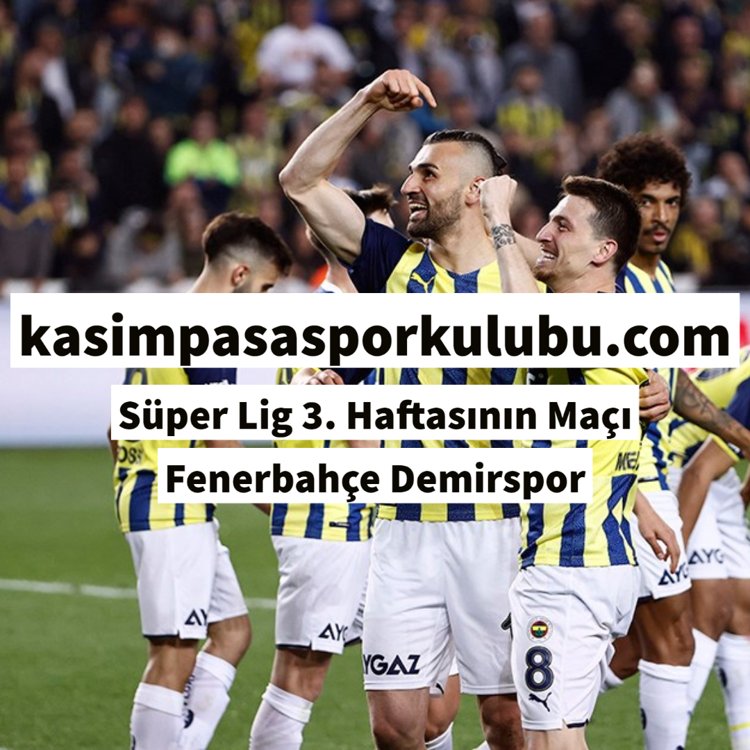 Süper Lig 3. Haftasının Maçı Fenerbahçe Demirspor - Kasımpaşa Spor Kulübü