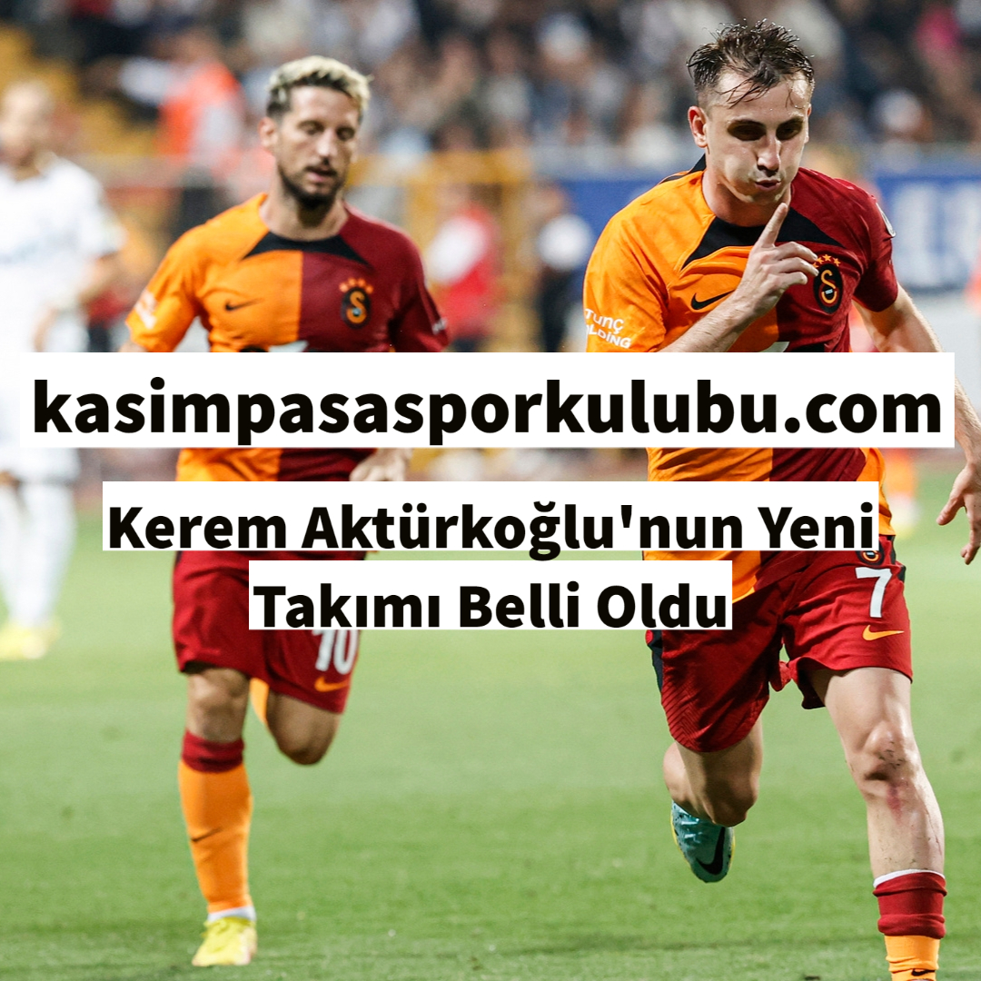 Kerem Aktürkoğlu'nun Yeni Takımı Belli Oldu - Kasımpaşa Spor Kulübü