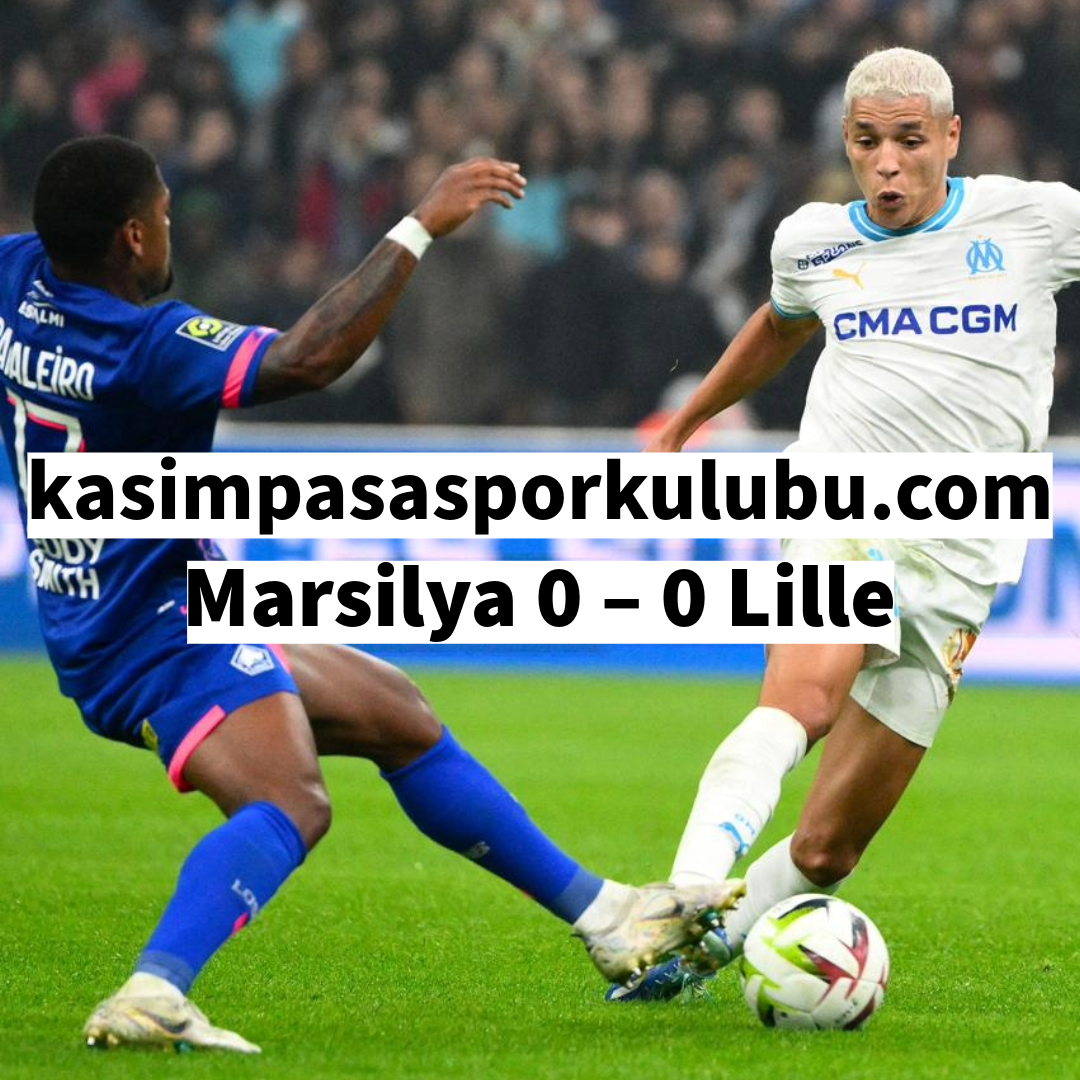 Marsilya 0 – 0 Lille - Kasımpaşa Spor Kulübü